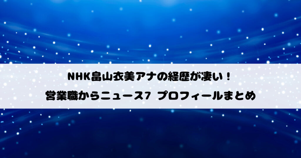 NHK畠山衣美アナの経歴が凄い！営業職からニュース7 プロフィールまとめ | あやみの部屋